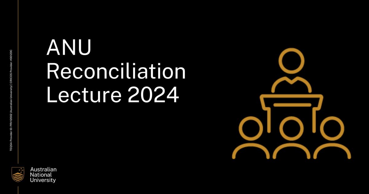 ANU Reconciliation Lecture 2024 | Australian National University